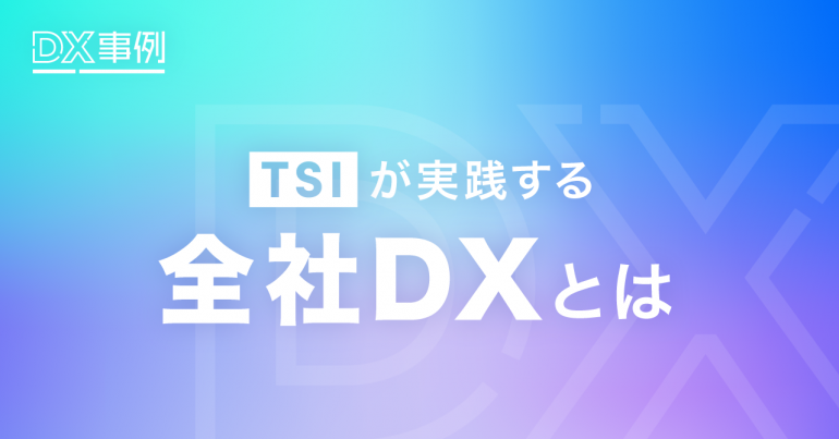 【DX事例】TSIが実践する全社DXとは | FULL KAITEN（フルカイテン）